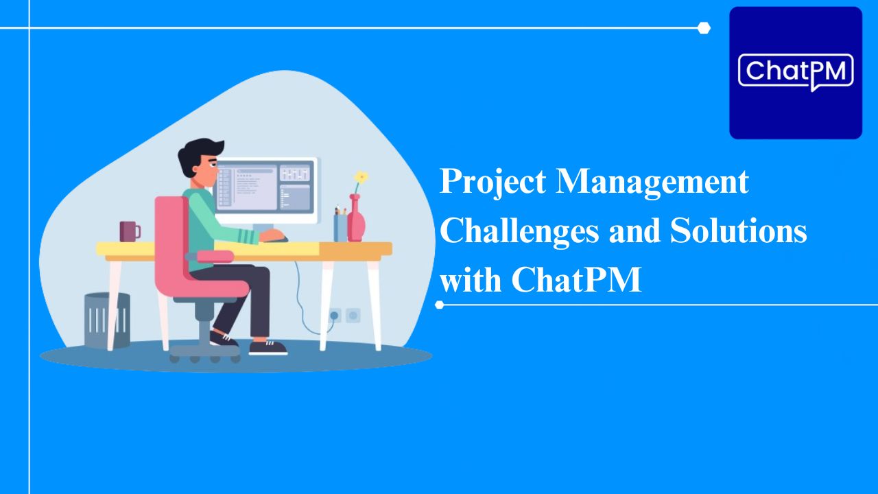 Solving Project Management Challenges with ChatPM